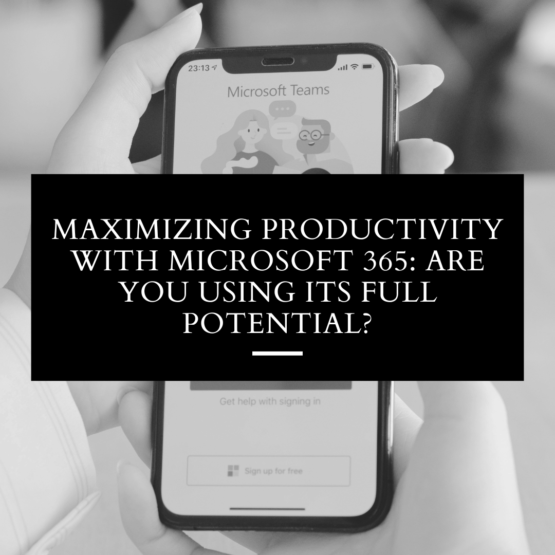 Maximizing Productivity with Microsoft 365: Are You Using Its Full ...