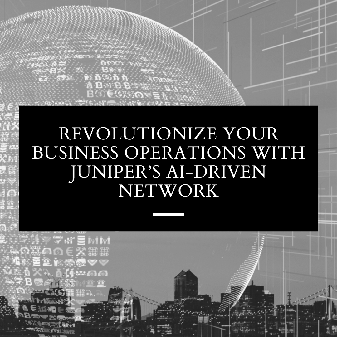 Revolutionize Your Business Operations with Juniper's AI-Driven Network